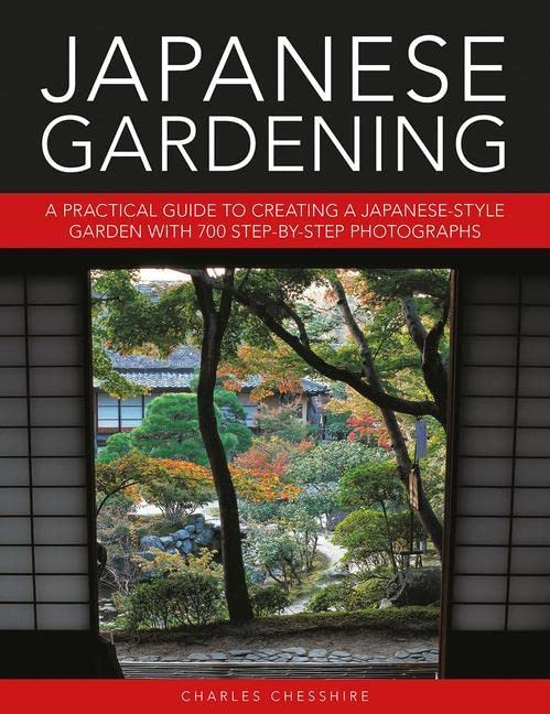 Japanese Gardening: A Practical Guide to Creating a Japanese-Style Garden with 700 Step-By-Step ...