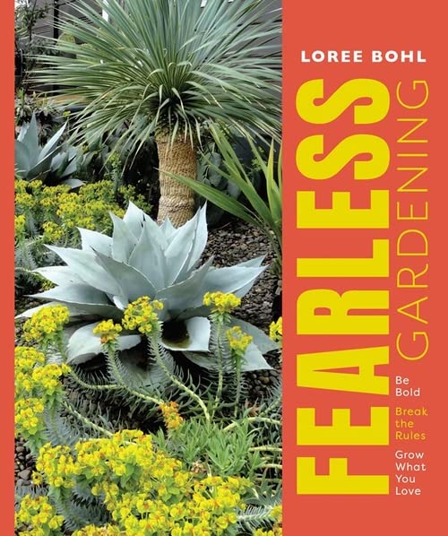 Fearless Gardening: Be Bold, Break the Rules, Grow What You Love ...