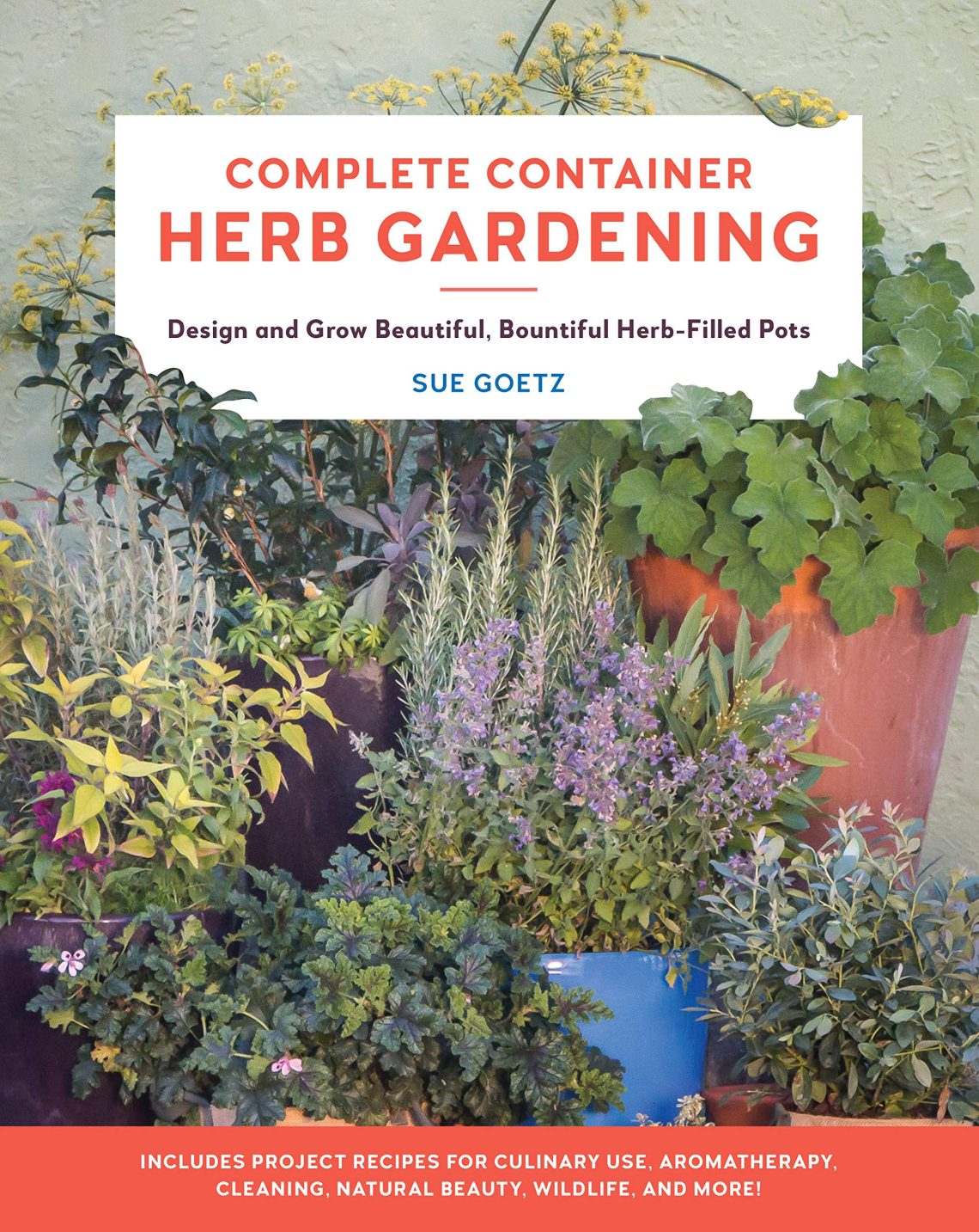 Complete Container Herb Gardening: Design and Grow Beautiful, Bountiful ...