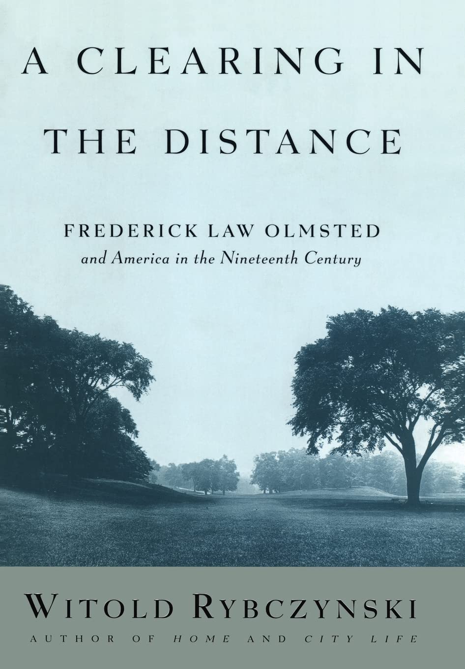 A Clearing in the Distance: Frederick Law Olmsted and America in the ...